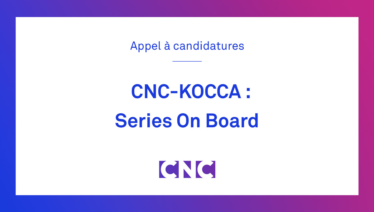Appel à candidatures CNC-KOCCA : Series On Board | CNC