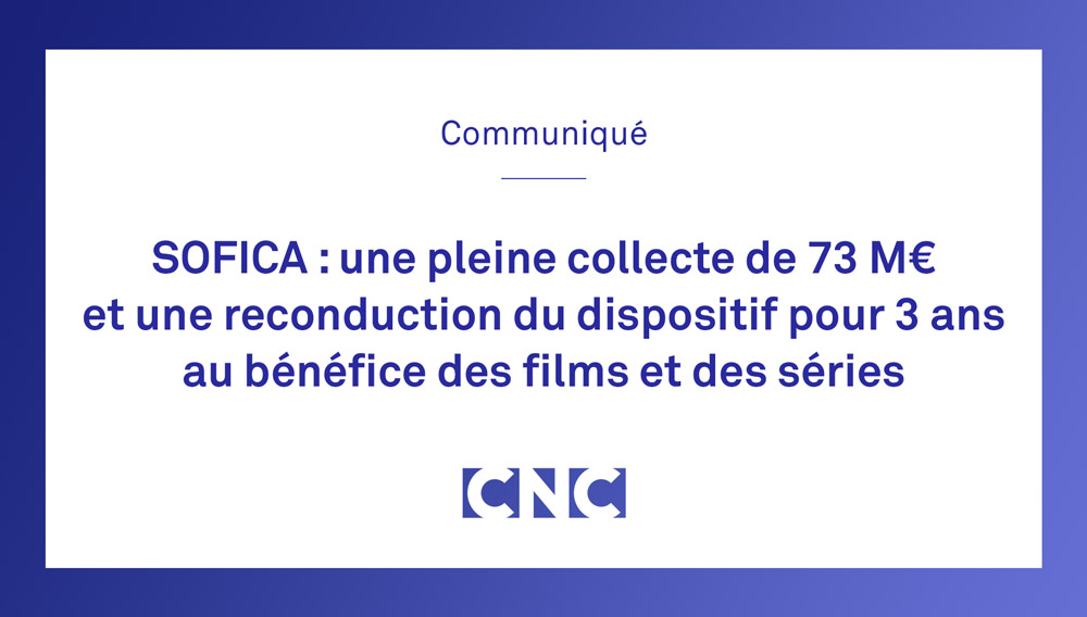 Les SOFICA : une pleine collecte de 73 M€ et une reconduction du dispositif pour 3 ans, au ...